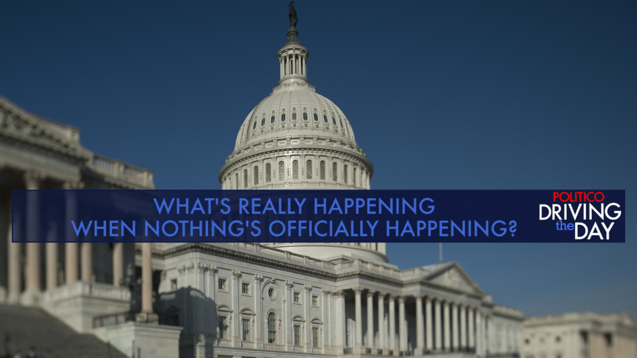 What's really happening when nothing's officially happening? - POLITICO