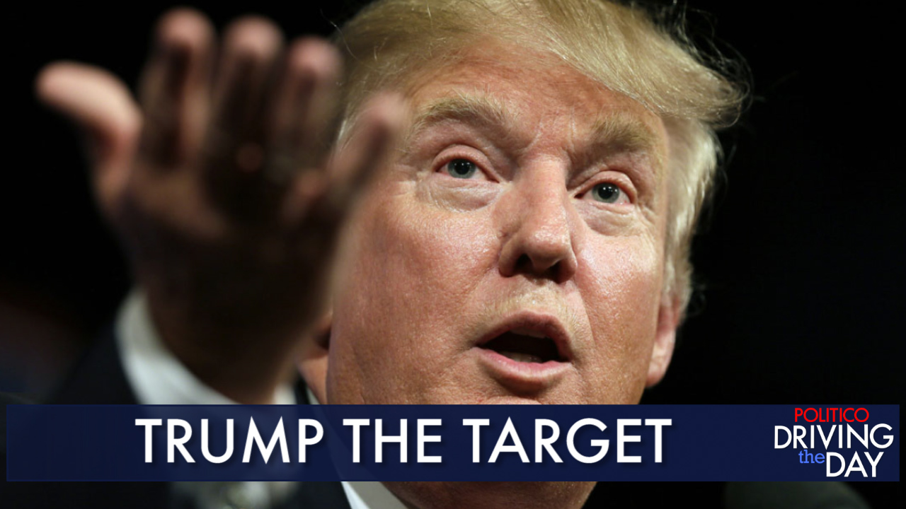 Trump the target - POLITICO