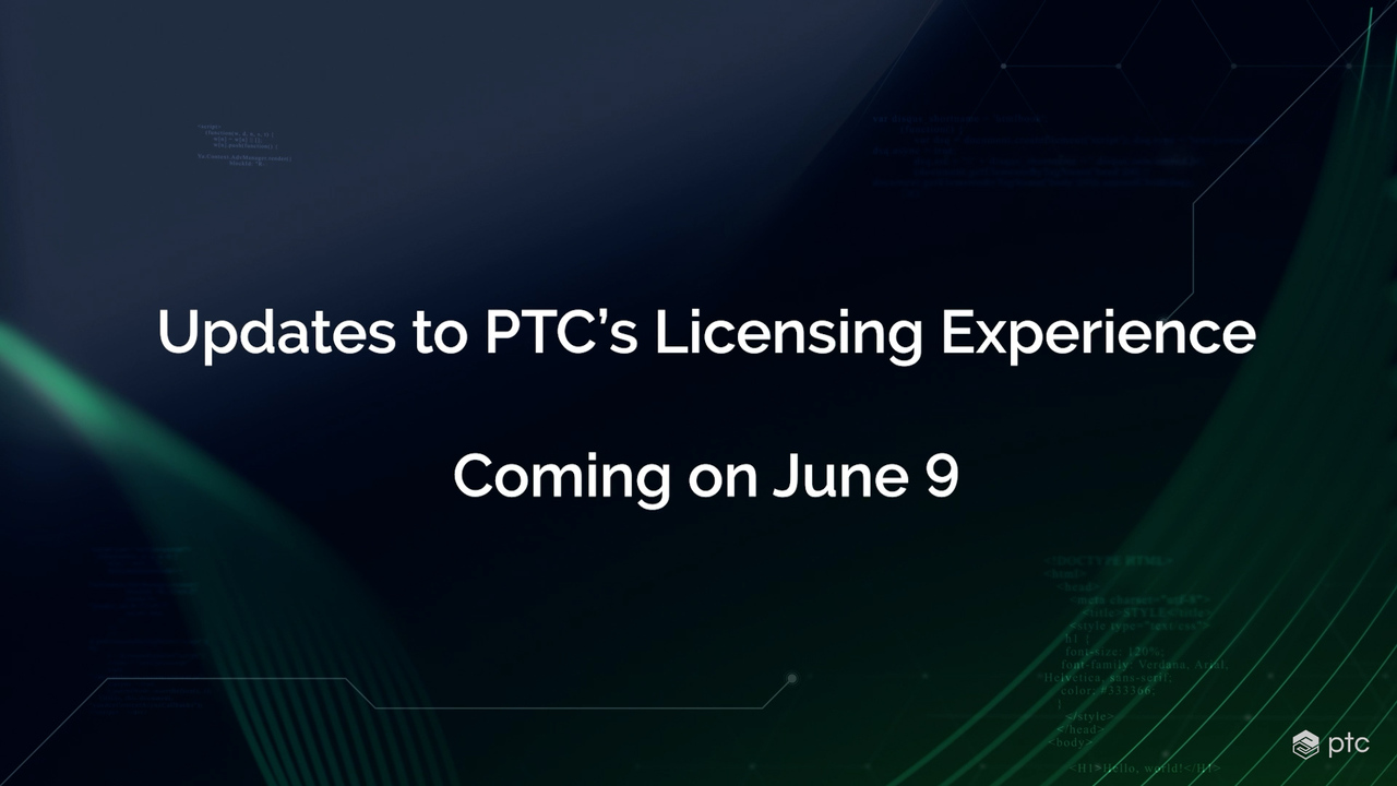 Updates to PTC's Licensing Experience Coming on Ju... - PTC Community