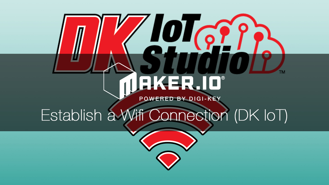 Wi-Fi Connection Using DigiKey’s IoT Studio – Maker.io Tutorial | DigiKey