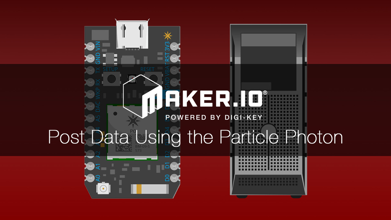 How to Post Data Using the Particle Photon – Maker.io Tutorial | DigiKey | DigiKey