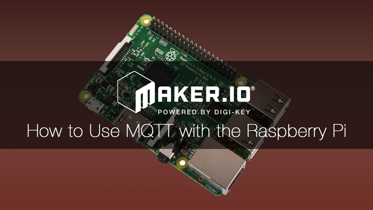 How to Use MQTT with the Raspberry Pi – Maker.io Tutorial | DigiKey | DigiKey