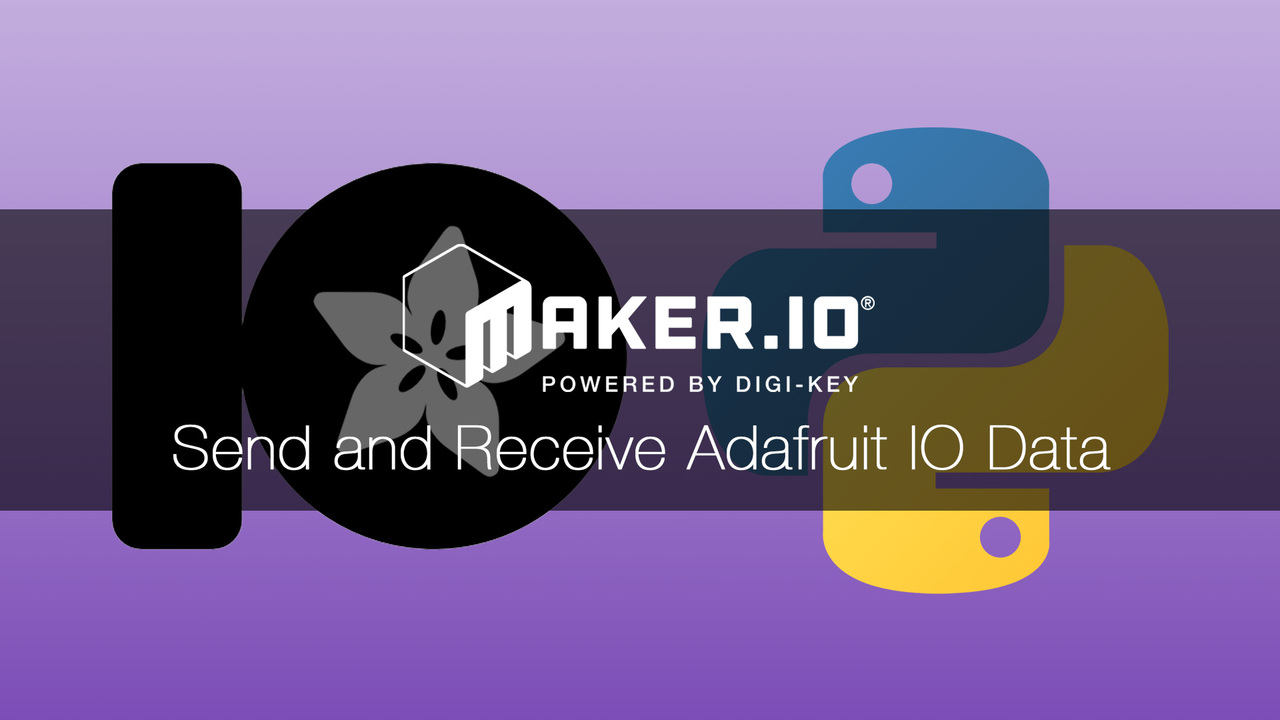 How to Send and Receive Adafruit IO Data – Maker.io Tutorial | DigiKey | DigiKey