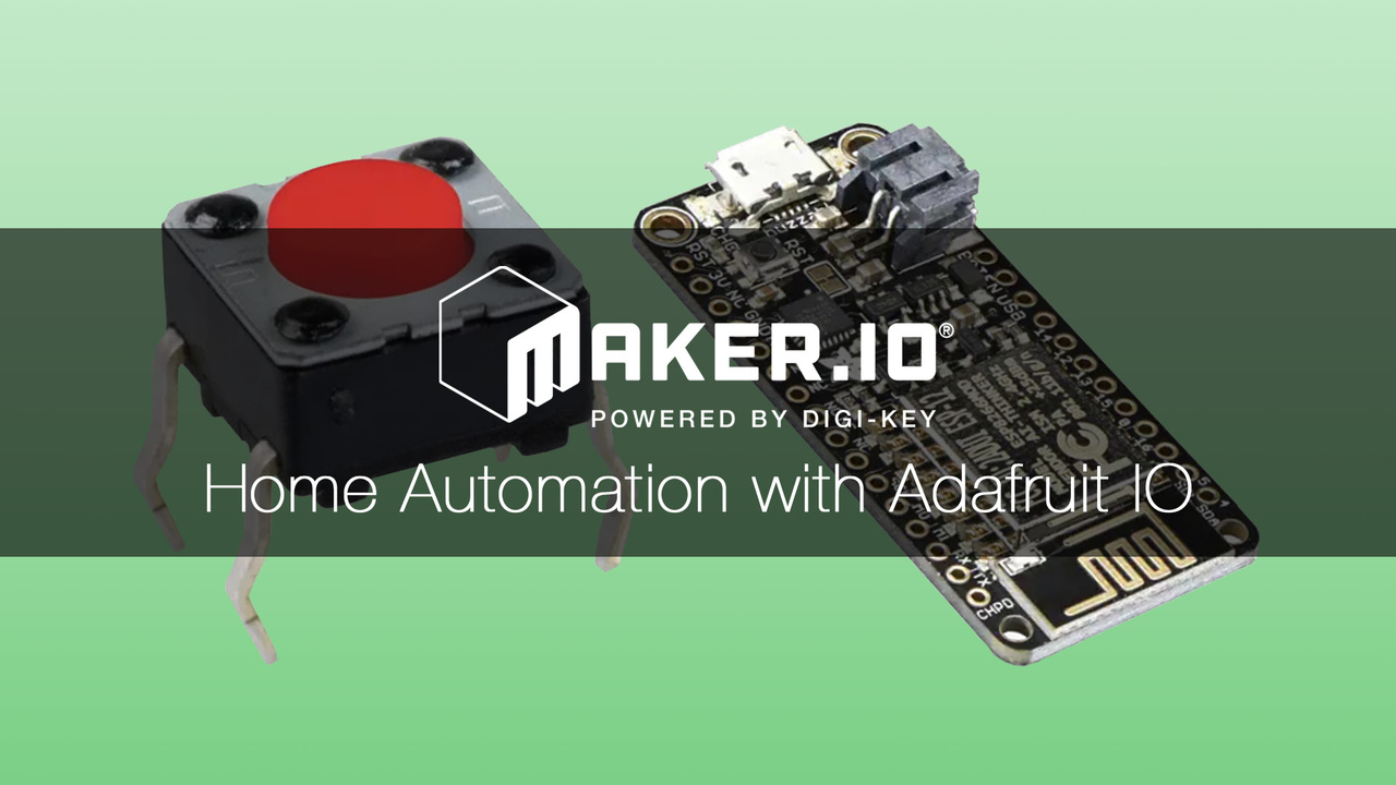 How to Automate Your Home with Adafruit IO – Maker.io Tutorial | DigiKey | DigiKey