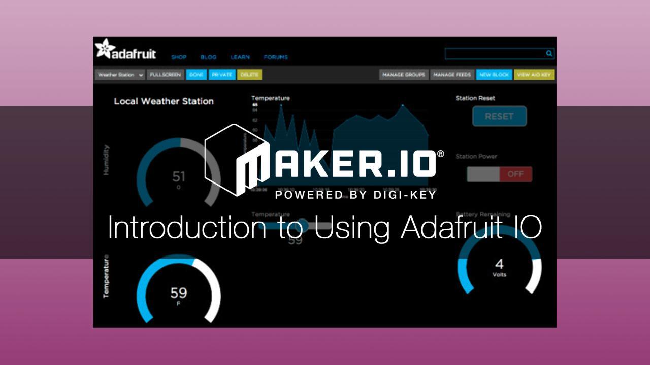 Intro to Using Adafruit IO – Maker.io Tutorial | DigiKey