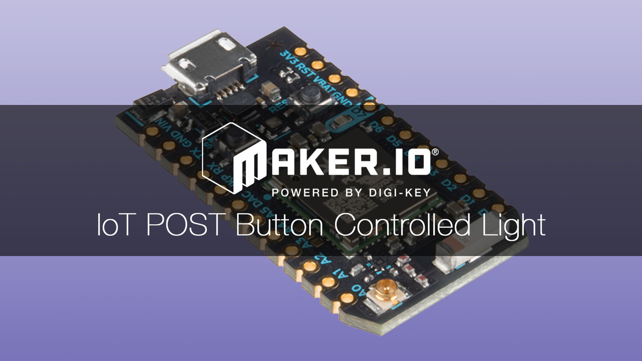 How to use an HTTP POST request to create an IoT controlled light – Maker.io Tutorial | DigiKey ...