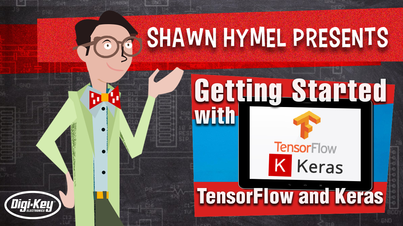 Getting Started with TensorFlow and Keras – Maker.io Tutorial | DigiKey | DigiKey