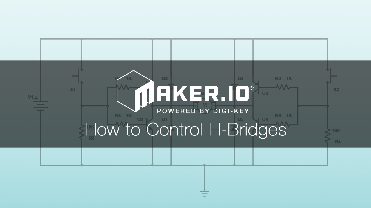 How to Control H-Bridges – Maker.io Tutorial | DigiKey