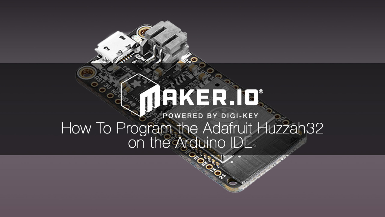 How To Program the Adafruit Huzzah32 on the Arduino IDE | DigiKey