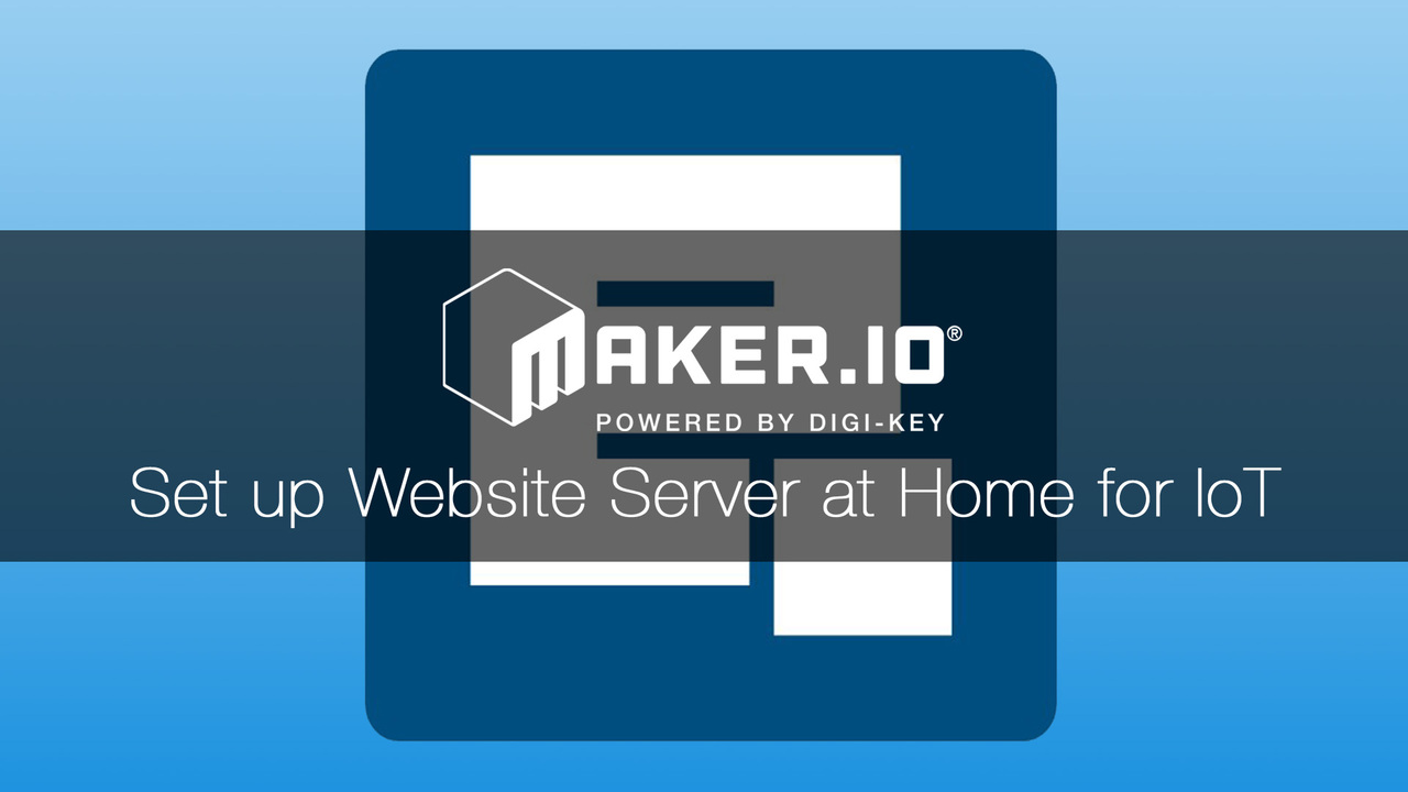 Website Server Setup for IoT Projects – Maker.io Tutorial | DigiKey