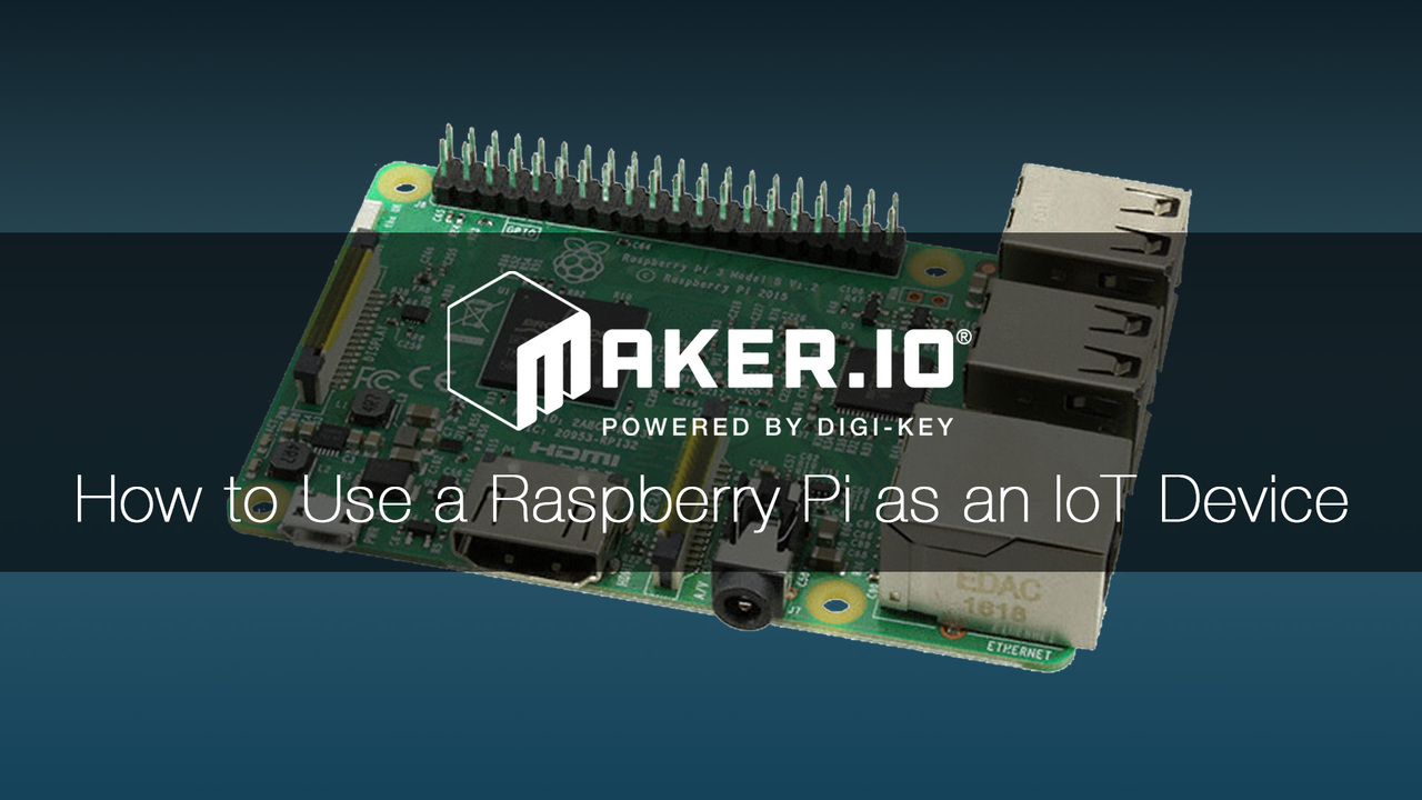 How to use a Raspberry Pi as an IoT Device – Maker.io Tutorial | DigiKey