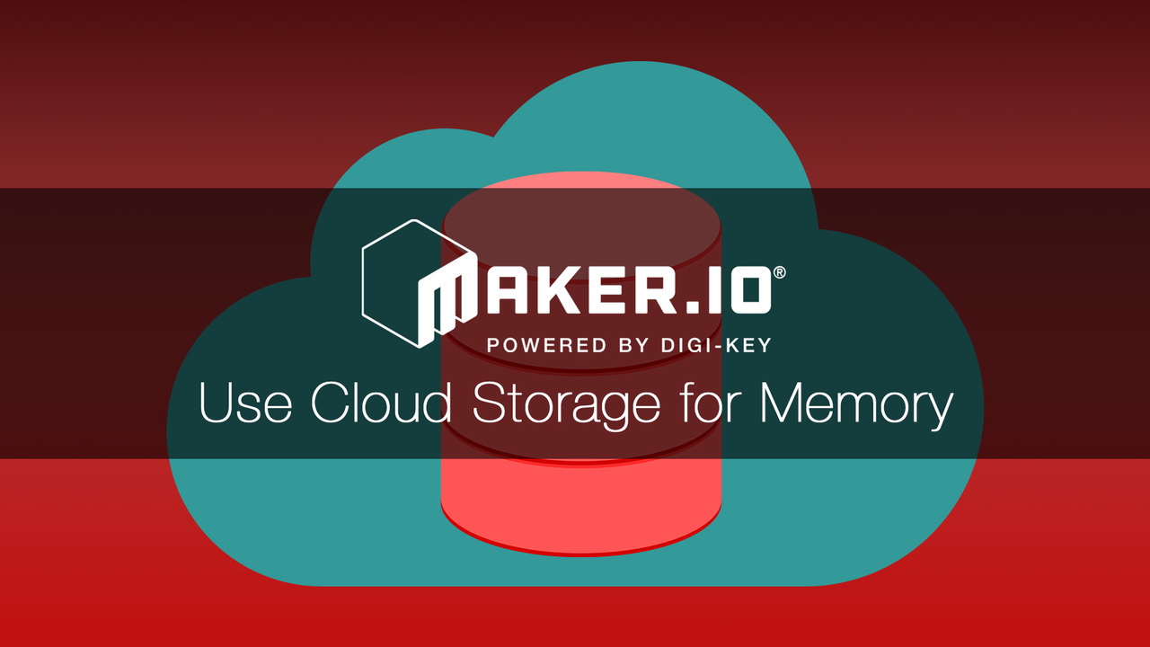 How to Use Cloud Storage for Memory – Maker.io Tutorial | DigiKey
