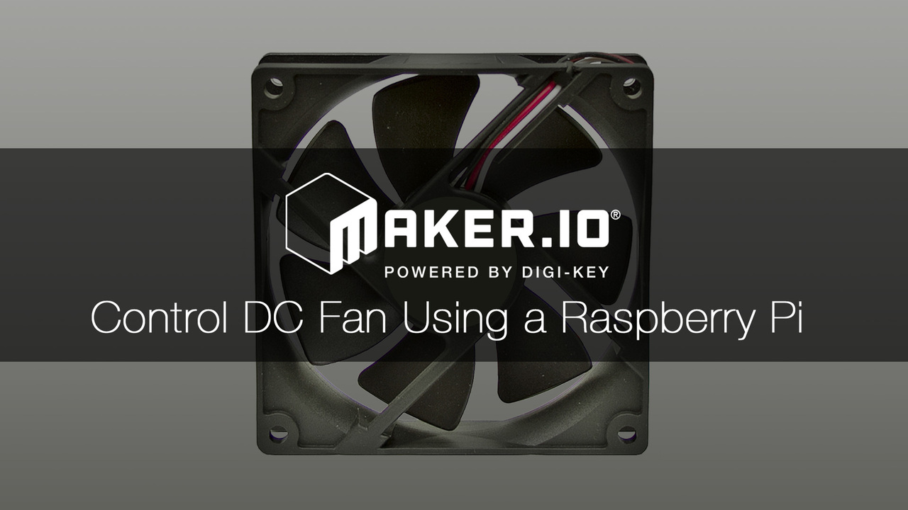 How to Control DC Fan Using a Raspberry Pi – Maker.io Tutorial | DigiKey | DigiKey