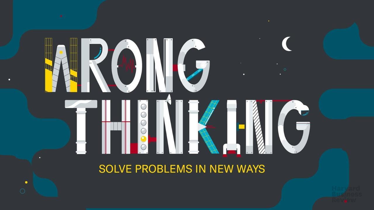 Wrong Thinking: Solve Problems in New Ways - HBR Video