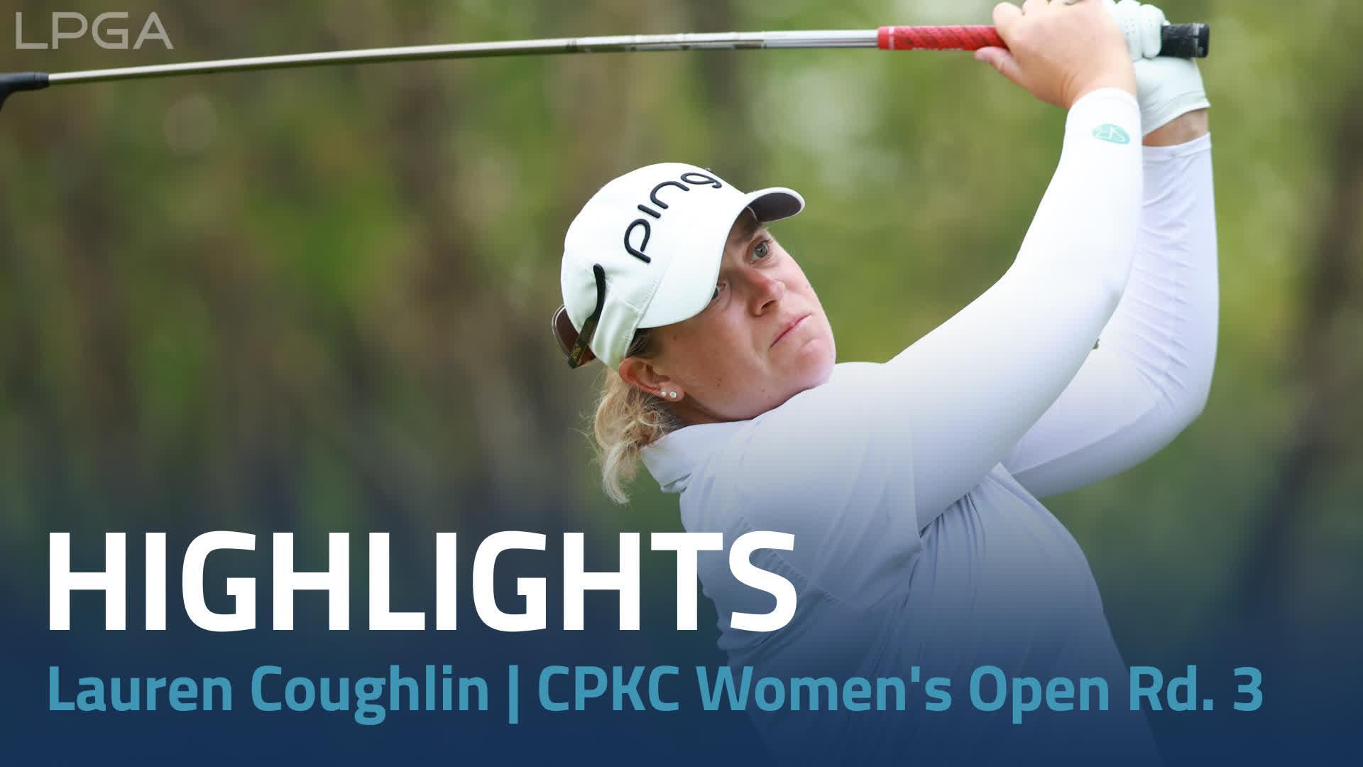 Lauren Coughlin Third Round Highlights | CPKC Women's Open | LPGA | Ladies Professional Golf ...