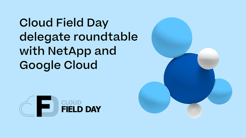 Cloud Field Day delegate roundtable with Netapp and Google Cloud