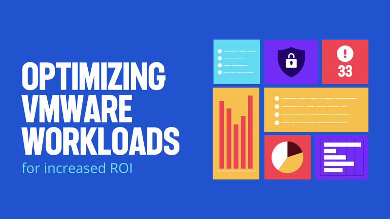 Optimizing VMware workloads for increased ROI