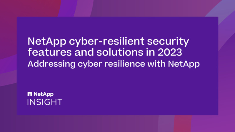 NetApp cyber-resiliency features and solutions In 2023 [1033-2]