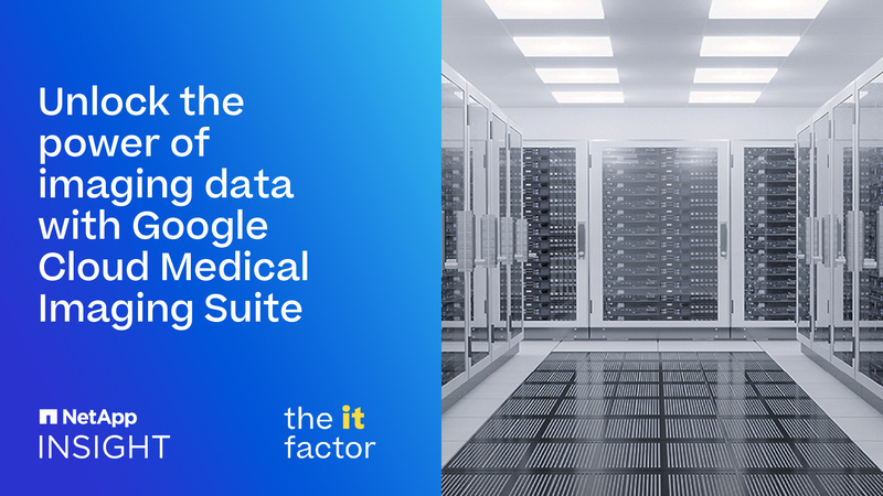 Unlock the power of imaging data with Google Cloud Medical Imaging ...