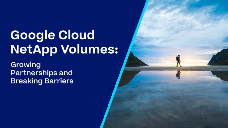 Growing partnerships and breaking barriers with Google Cloud NetApp Volumes