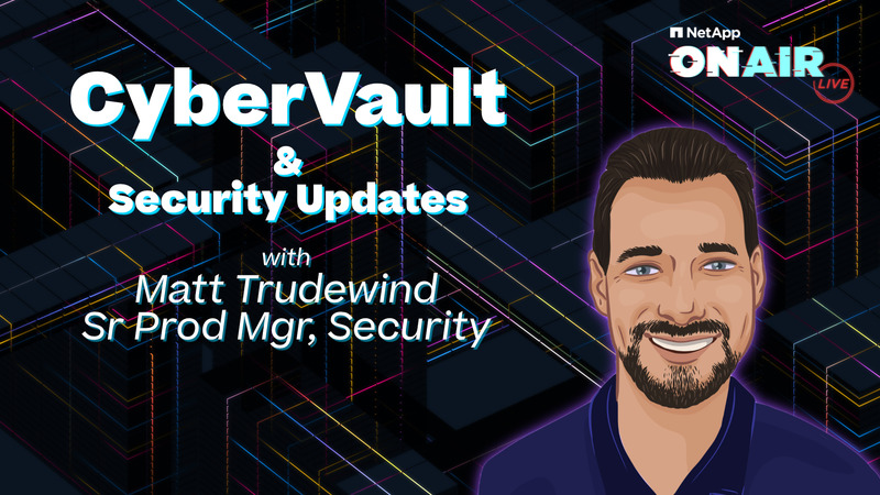 Cyber vault and security updates | NetApp ONAIR