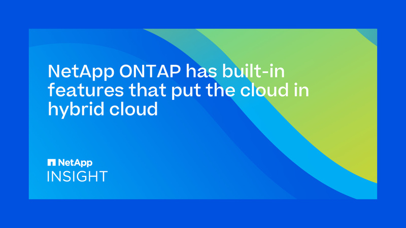 NetApp ONTAP has built-in features that put the cloud in hybrid cloud ...