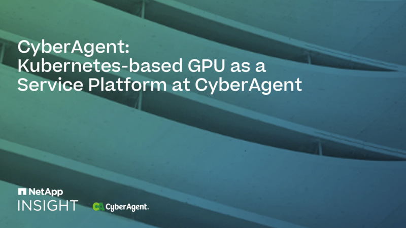 CyberAgent: Kubernetes-based GPU as a Service Platform at CyberAgent ...
